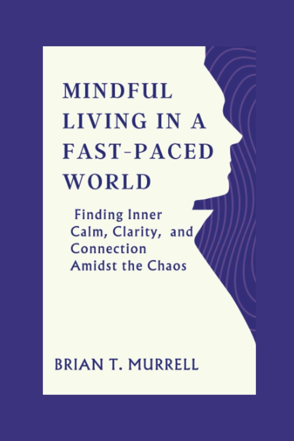 Mindful Living in a Fast-Paced World: Finding Inner Calm, Clarity, and ...