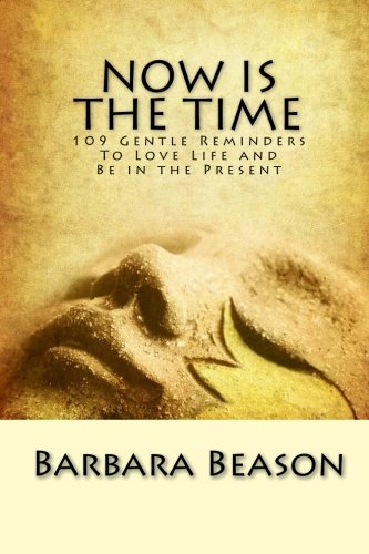 Now Is The Time: 101 Gentle Reminders To Love Life and Be in the ...