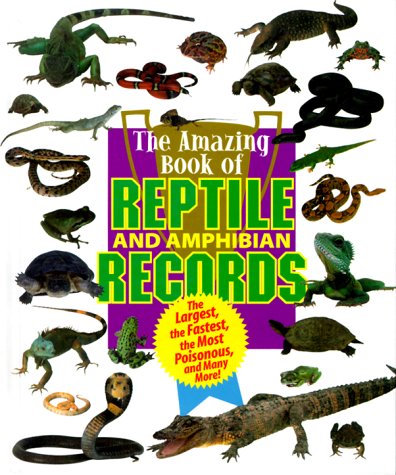 The Amazing Book of Reptile and Amphibian Records: The Largest, the ...