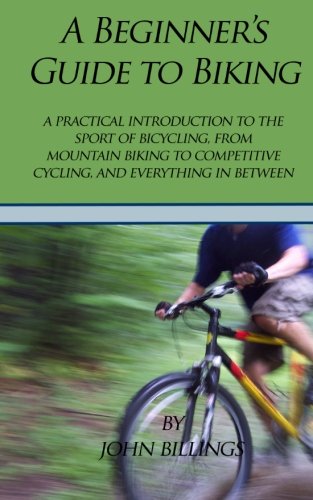 A Beginner's Guide to Biking: A Practical Introduction to the Sport of ...