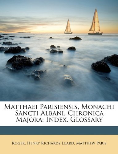 Matthaei Parisiensis, Monachi Sancti Albani, Chronica Majora: Index ...