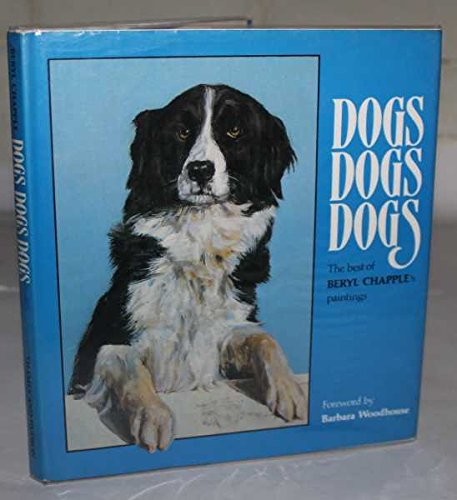 Dogs, dogs, dogs: The best of Beryl Chapple's paintings: Chapple, Beryl ...