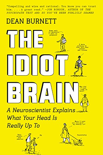 The Idiot Brain: A Neuroscientist Explains What Your Head Is Really Up ...