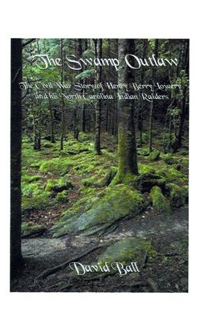 The Swamp Outlaw: The Civil War Story of Henry Berry Lowery and His ...