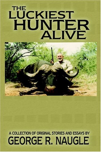 The Luckiest Hunter Alive : Naugle, George R.: Amazon.in: Books