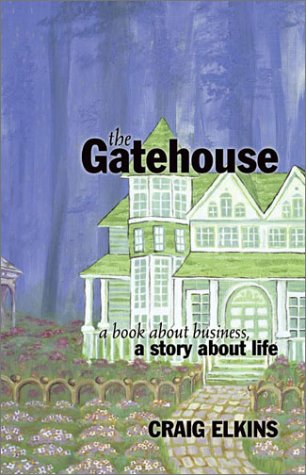 The Gatehouse: A Book About Business, a Story About Life: Elkins, Craig ...