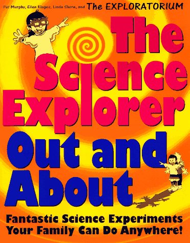 The Science Explorer Out and About: Fantastic Science Experiments Your ...