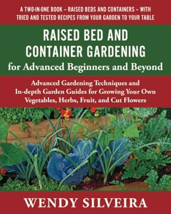 Raised Bed and Container Gardening for Advanced Beginners and Beyond ...