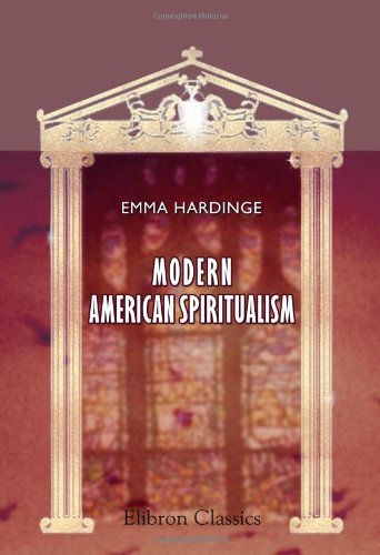 Modern American Spiritualism: A twenty years' record of the communion ...