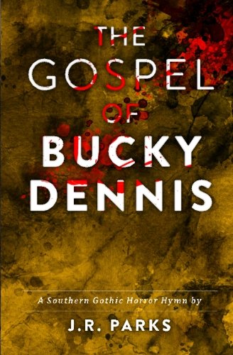 The Gospel of Bucky Dennis: A Southern Gothic Horror Hymn: Parks, J. R ...