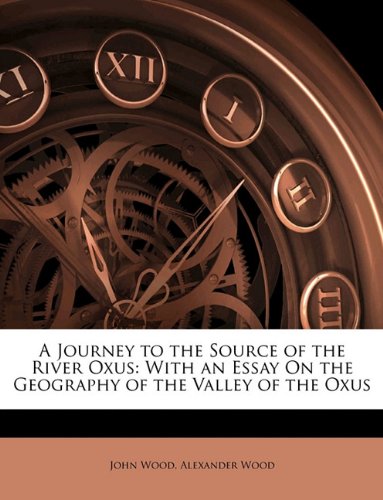 A Journey to the Source of the River Oxus: With an Essay On the ...