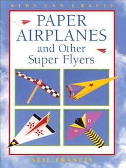 Paper Airplanes and Other Super Flyers (Kids Can Do It): Francis, Neil ...