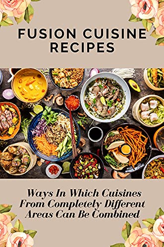 Fusion Cuisine Recipes: Ways In Which Cuisines From Completely ...