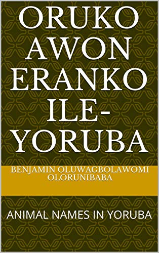 ORUKO AWON ERANKO ILE-YORUBA: ANIMAL NAMES IN YORUBA - Kindle edition ...