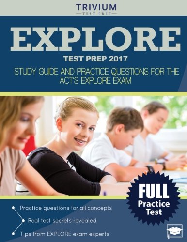 EXPLORE Test Prep 2017: Study Guide and Practice Questions for the ACT ...