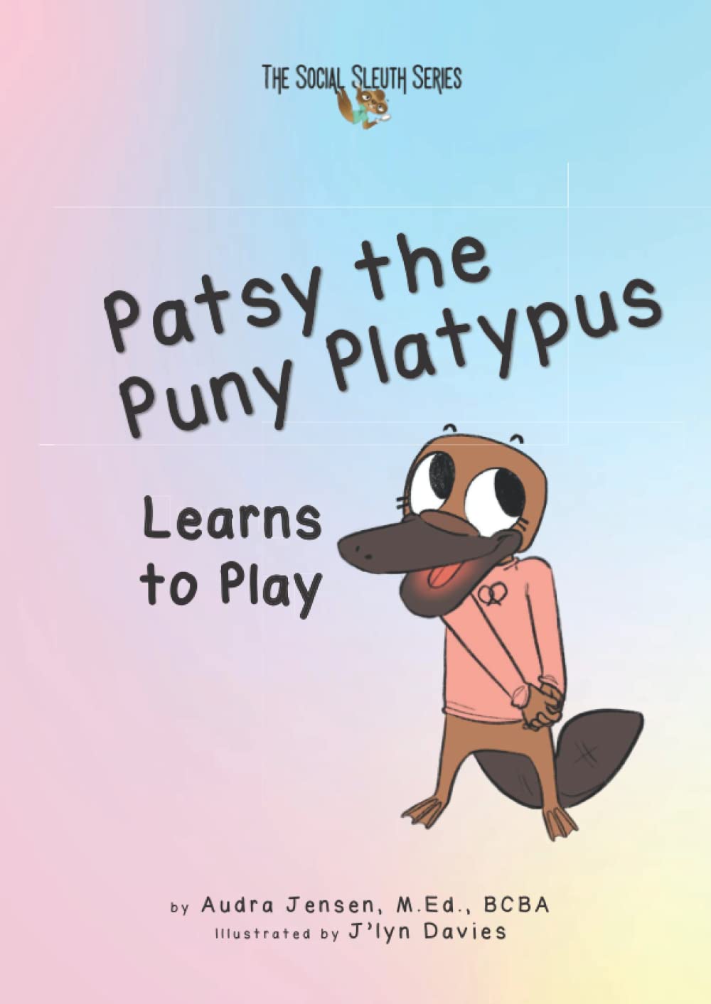 Patsy the Puny Platypus Learns to Play: Jensen, Audra, Davies, J'lyn ...
