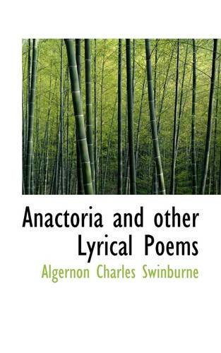 Anactoria and Other Lyrical Poems: Swinburne, Algernon Charles ...