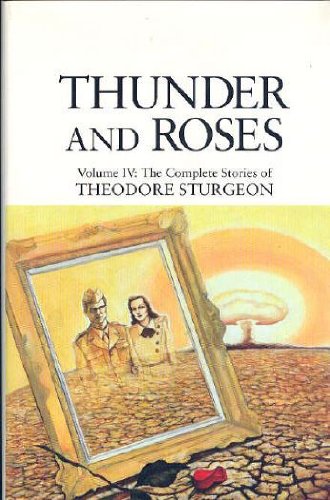 Thunder and Roses Volume IV: The Complete Stories of Theodore Sturgeon ...