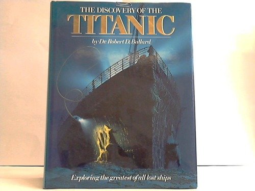 Discovery of the Titanic: Exploring the Greatest of All Lost Ships ...