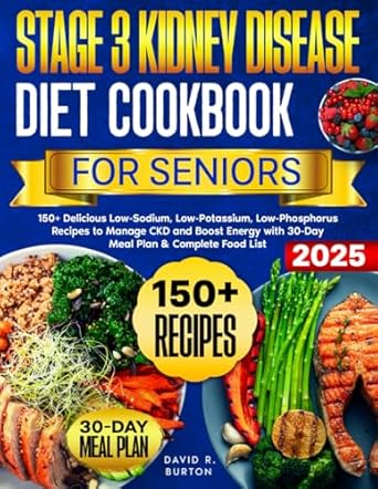 Stage 3 Kidney Disease Diet Cookbook for Seniors: 150+ Delicious Low ...