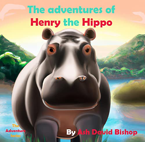 The adventures of Henry the Hippo (The Adventure Series) eBook : David ...