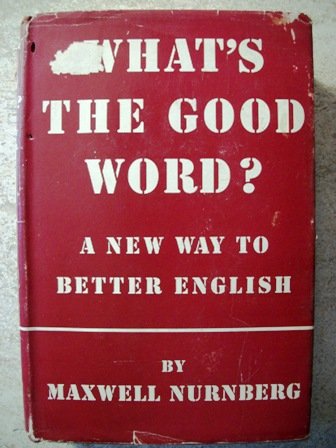 What's the Good Word?: A new way to better English: Maxwell Nurnberg ...