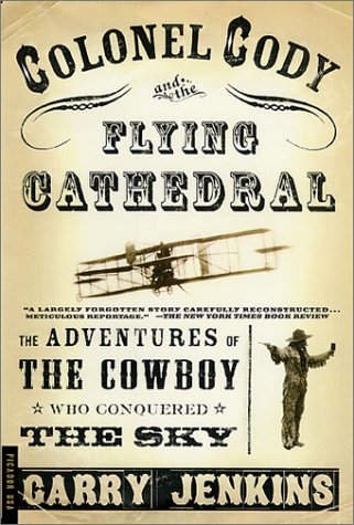 Colonel Cody and the Flying Cathedral: The Adventures of the Cowboy Who ...