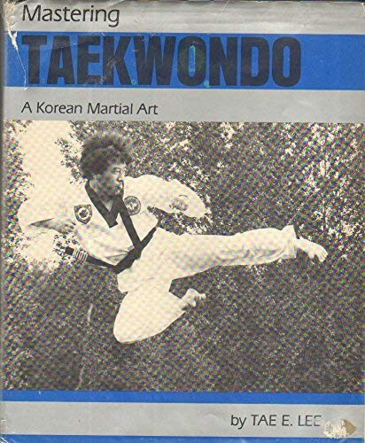 Mastering Taekwondo: A Korean Martial Art: Tae E. Lee: 9780969429708 ...
