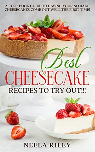 Best Cheesecake Recipes to Try Out!!!: A Cookbook Guide to Having Your ...