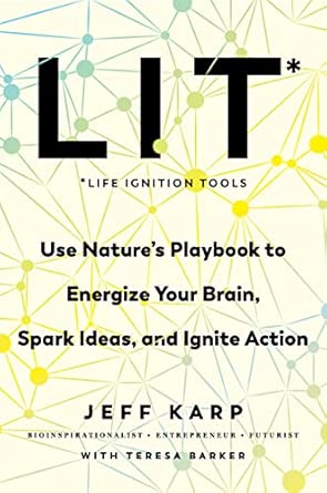 LIT: Life Ignition Tools: Use Nature's Playbook to Energize Your Brain, Spark Ideas, and Ignite ...