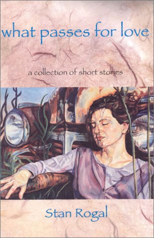 What Passes for Love: A Collection of Short Stories: Rogal, Stan ...