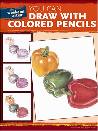 The Weekend Artist: You Can Draw with Colored Pencils (Leisure Arts ...