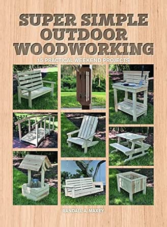 Super Simple Outdoor Woodworking: 15 Practical Weekend Projects: Maxey ...