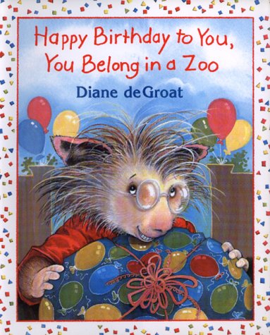 Happy Birthday to You, You Belong in a Zoo: deGroat, Diane, deGroat ...