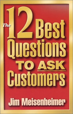 The 12 Best Questions To Ask Customers: Meisenheimer, Jim ...