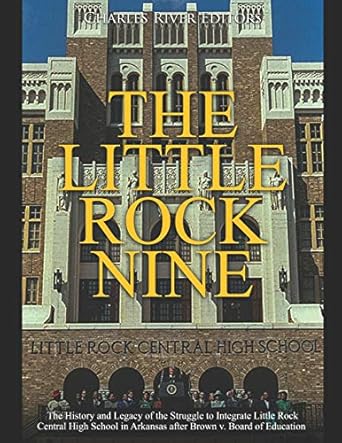 The Little Rock Nine: The History and Legacy of the Struggle to ...