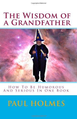 The Wisdom of a Grandfather: How To Be Humorous And Serious In One Book ...