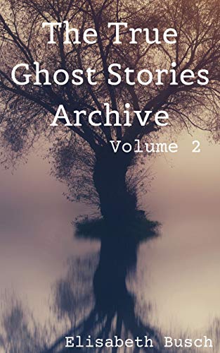 The True Ghost Stories Archive: Volume 2: 50 Strange and Spooky Tales ...