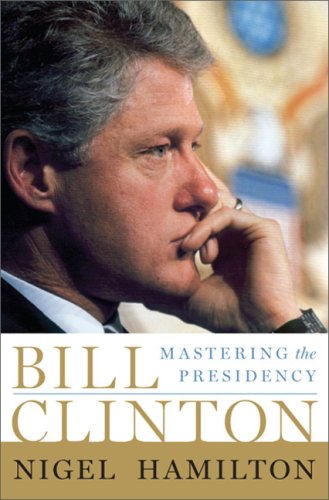 Amazon.com: Bill Clinton: Mastering the Presidency: Hamilton, Nigel: Books