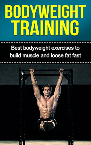 Bodyweight Training: Best Bodyweight Exercises to Build Muscle and ...