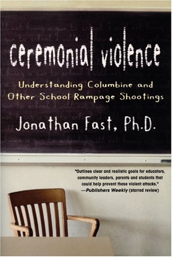 Ceremonial Violence: Understanding Columbine and Other School Rampage ...