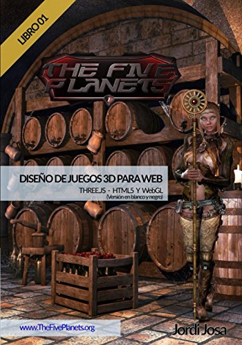 Diseño de juegos 3D para web - Libro 01: THREE.JS - HTML5 y WEBGL (Versión en blanco y negro ...