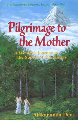 Pilgrimage to the Mother: A Woman's Journey to the Source of the Ganges ...