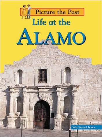 Life at the Alamo (Picture the Past): Isaacs, Sally Senzell ...