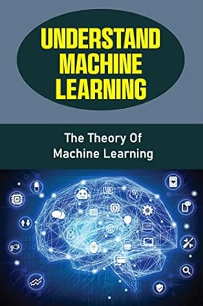 Understand Machine Learning: The Theory Of Machine Learning eBook ...