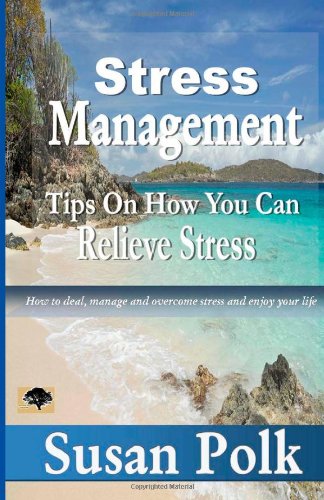 Stress Management: Tips On How You Can Relieve Stress: Polk, Susan ...