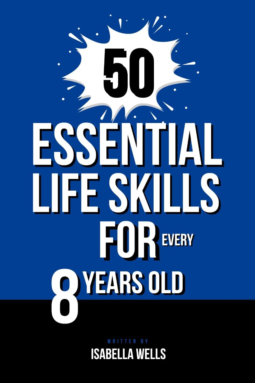 50 Essential Life Skills for Every 8-Year-Old: The Ultimate Handbook ...