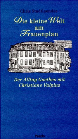 Die kleine Welt am Frauenplan. Der Alltag Goethes mit Christiane ...