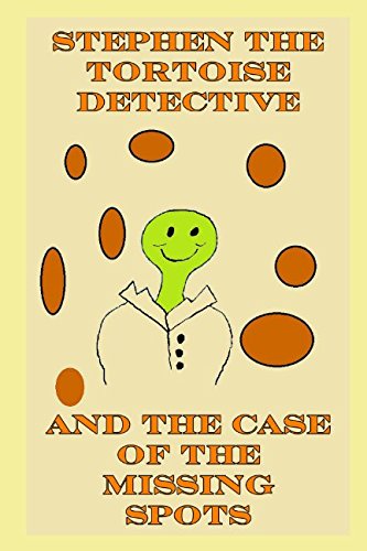 STEPHEN THE TORTOISE DETECTIVE AND THE CASE OF THE MISSING SPOTS ...