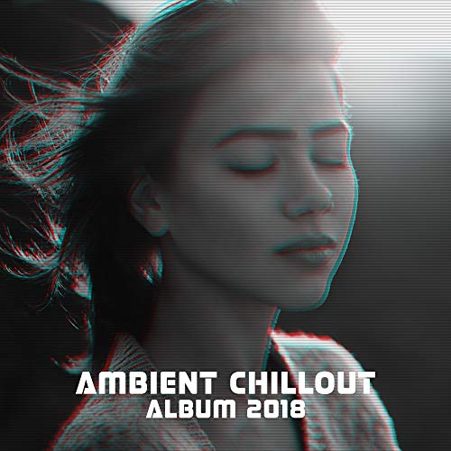 Amazon.com: Ambient Chillout Album 2018 : Relaxation – Ambient: Digital ...